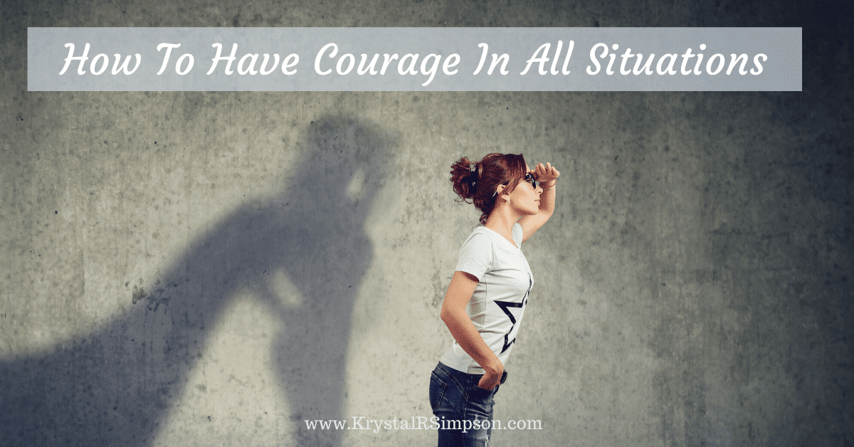 How To Have Courage In All Situations| Krystal R Simpson